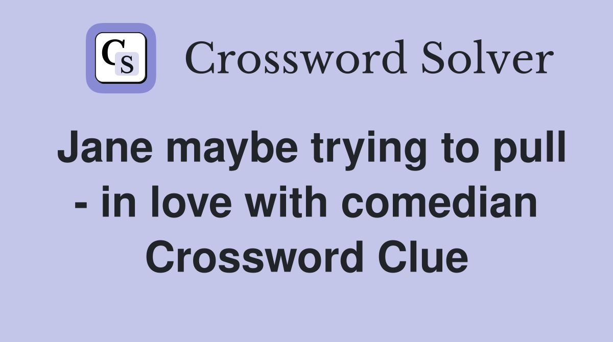 Jane maybe trying to pull - in love with comedian - Crossword Clue Answers - Crossword Solver